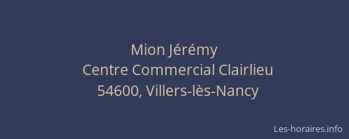 Horaires Mion Jérémy Centre Commercial Clairlieu Villers-lès-Nancy